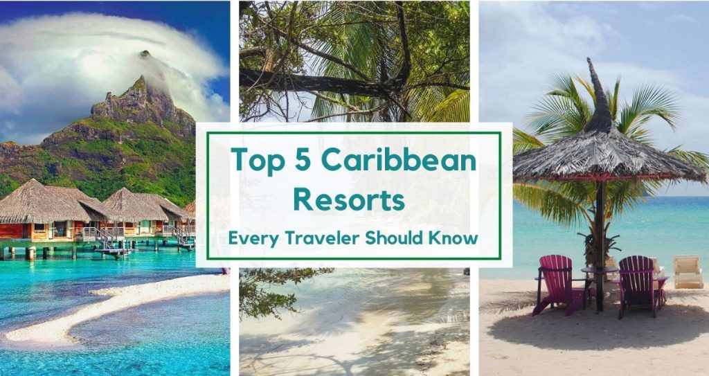 Top 5 Caribbean Resorts For Your Unforgettable Getaways
